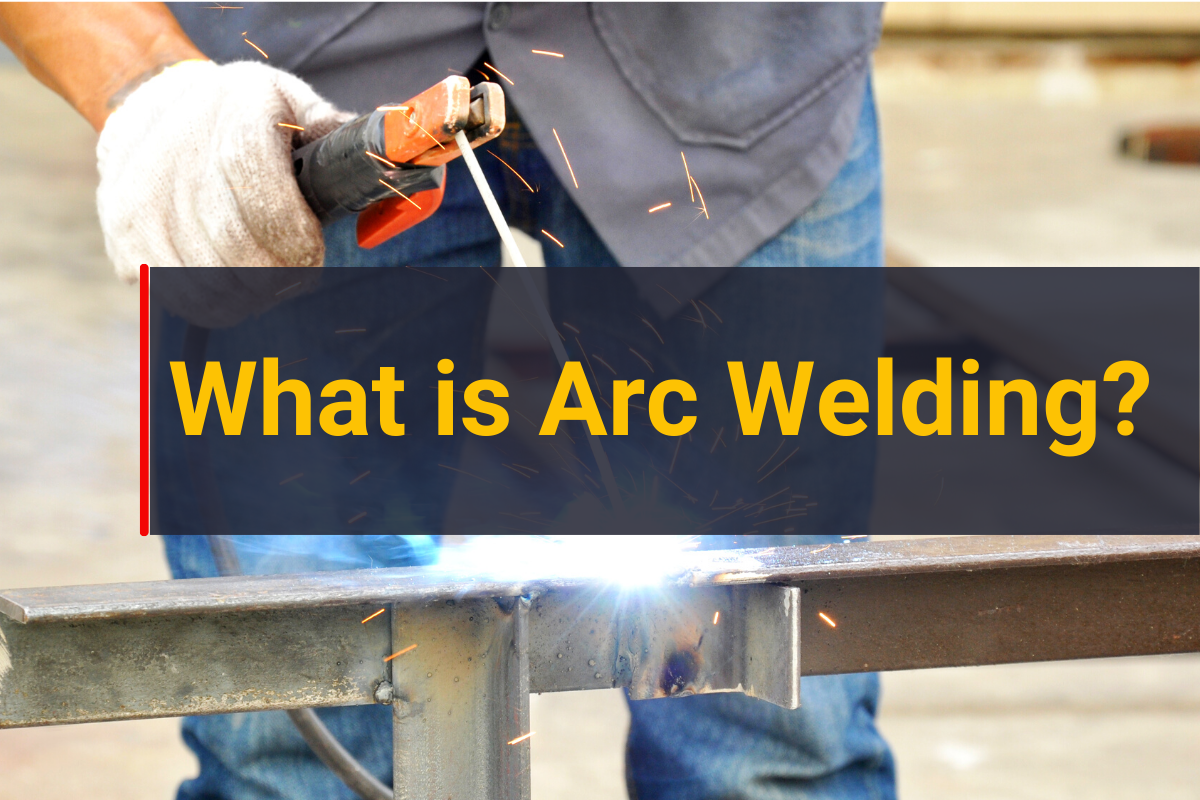 What Is Arc Welding? How Does It Work?: Everything Explained