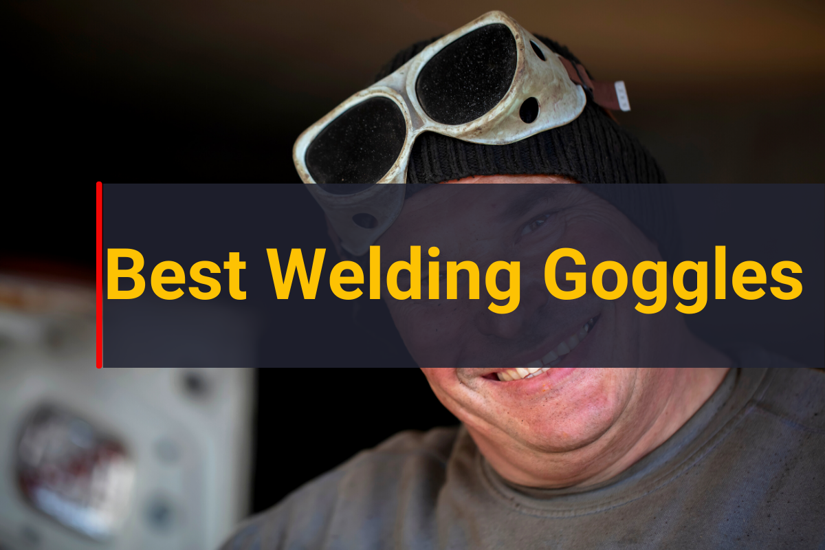 Best Welding Goggles For You - Welderbest